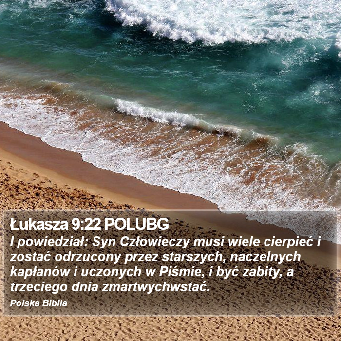 Łukasza 9:22 POLUBG - I powiedział: Syn Człowieczy musi wiele