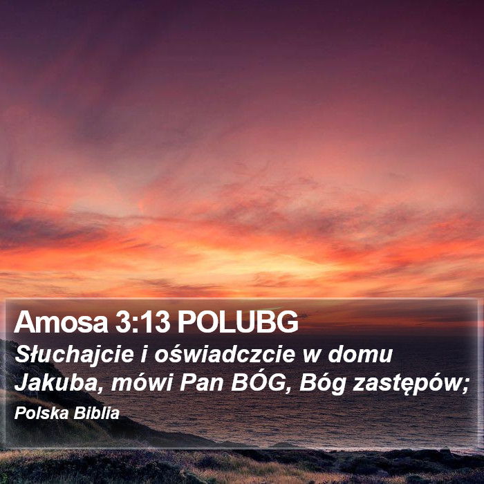 Amosa 3:13 POLUBG - Słuchajcie i oświadczcie w domu Jakuba, mówi
