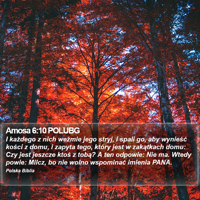 Amosa 6:10 POLUBG - I każdego z nich weźmie jego stryj, i spali go,