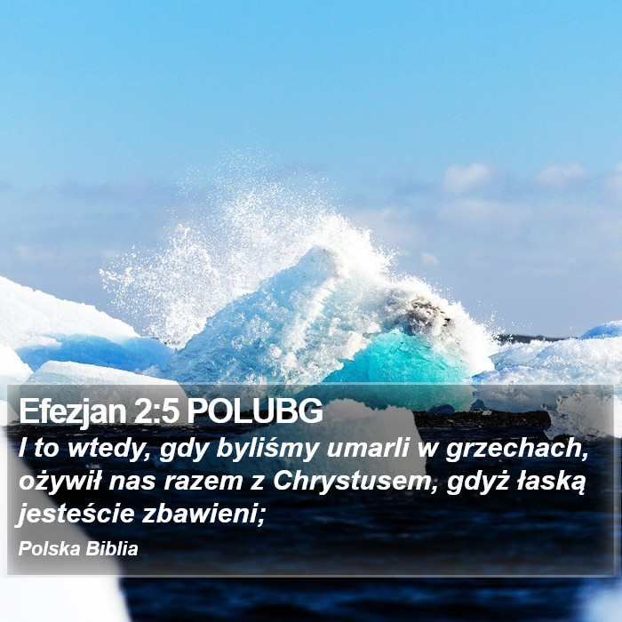 Efezjan 2:5 POLUBG - I to wtedy, gdy byliśmy umarli w grzechach,