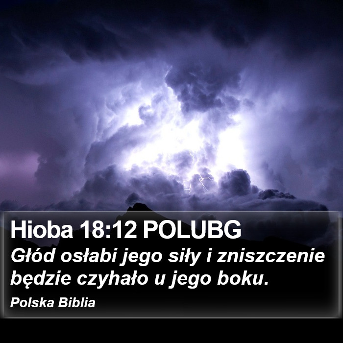 Hioba 18:12 POLUBG - Głód osłabi jego siły i zniszczenie będzie