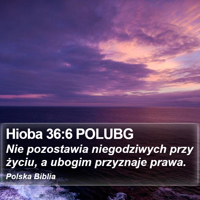 Hioba 36:6 POLUBG - Nie pozostawia niegodziwych przy życiu, a ubogim