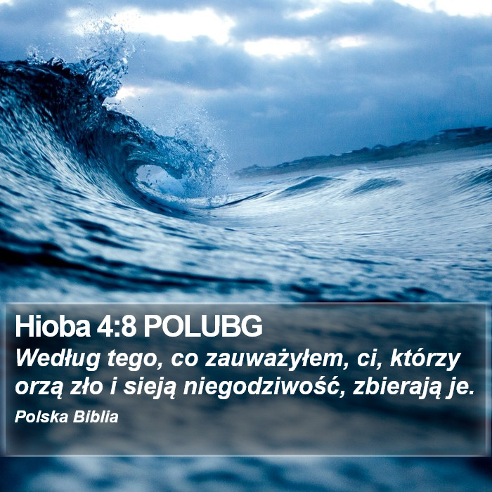 Hioba 4:8 POLUBG - Według tego, co zauważyłem, ci, którzy orzą