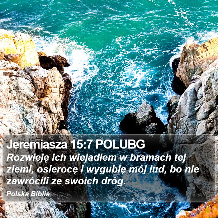 Jeremiasza 15:7 POLUBG - Rozwieję ich wiejadłem w bramach tej ziemi,