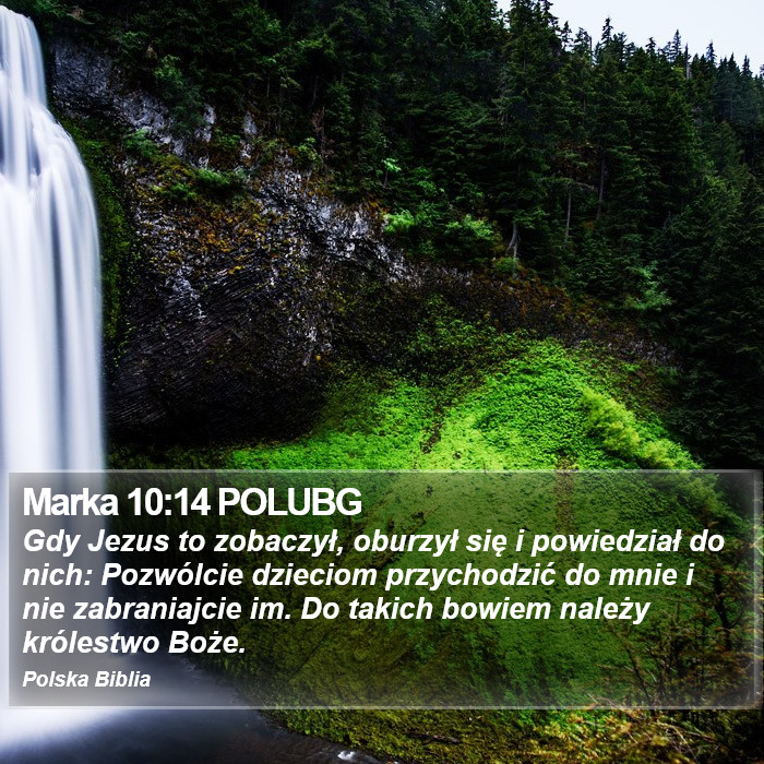 Marka 10:14 POLUBG - Gdy Jezus to zobaczył, oburzył się i