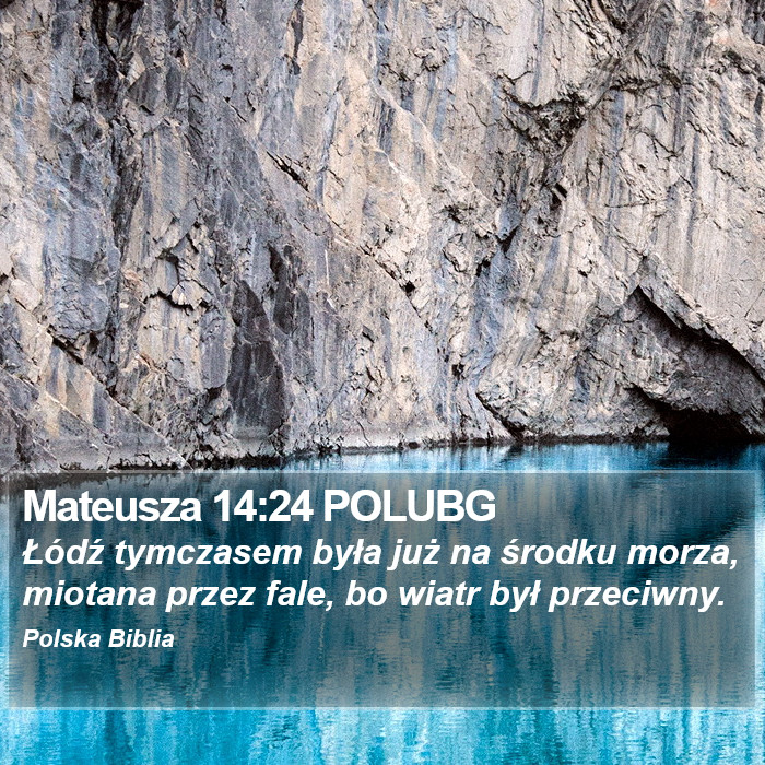 Mateusza 14:24 POLUBG - Łódź tymczasem była już na środku morza,