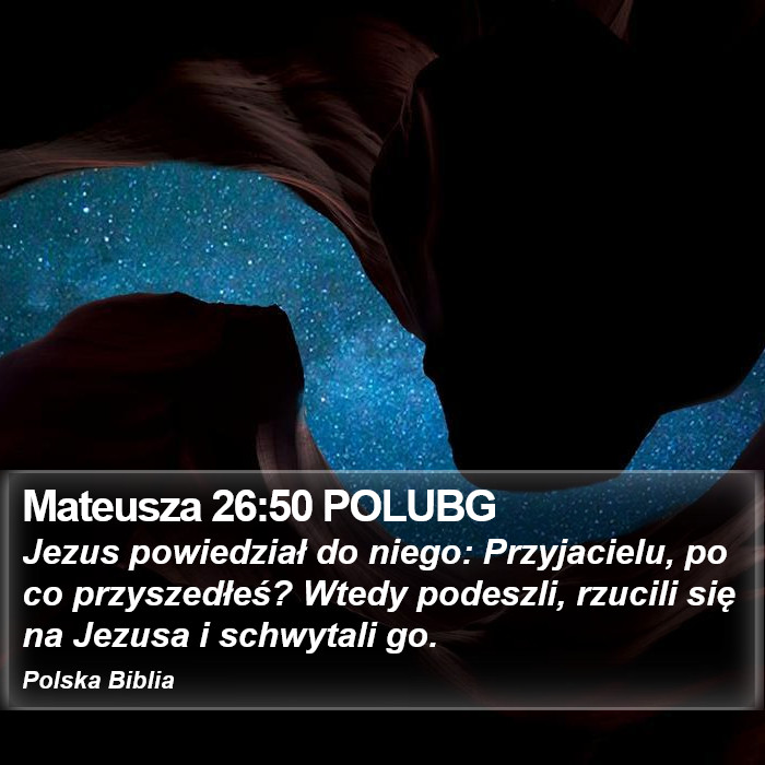 Mateusza 26:50 POLUBG - Jezus powiedział do niego: Przyjacielu, po co
